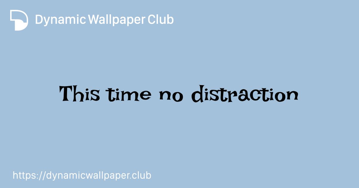 No Distraction - Dynamic Wallpaper Club