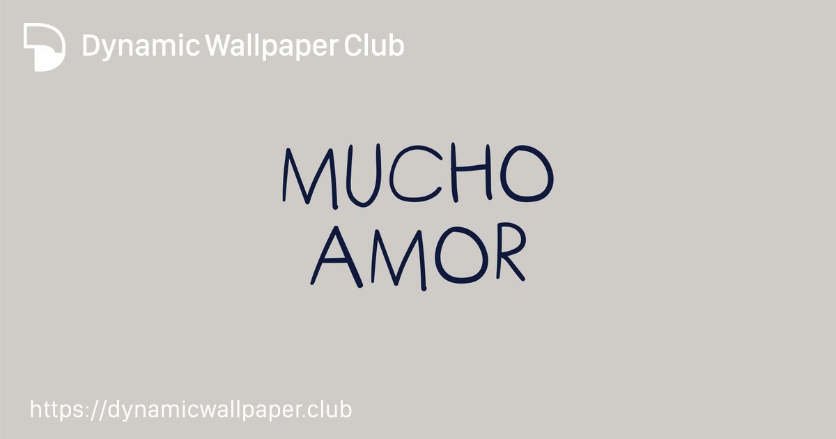 Mucho Amor - Dynamic Wallpaper Club